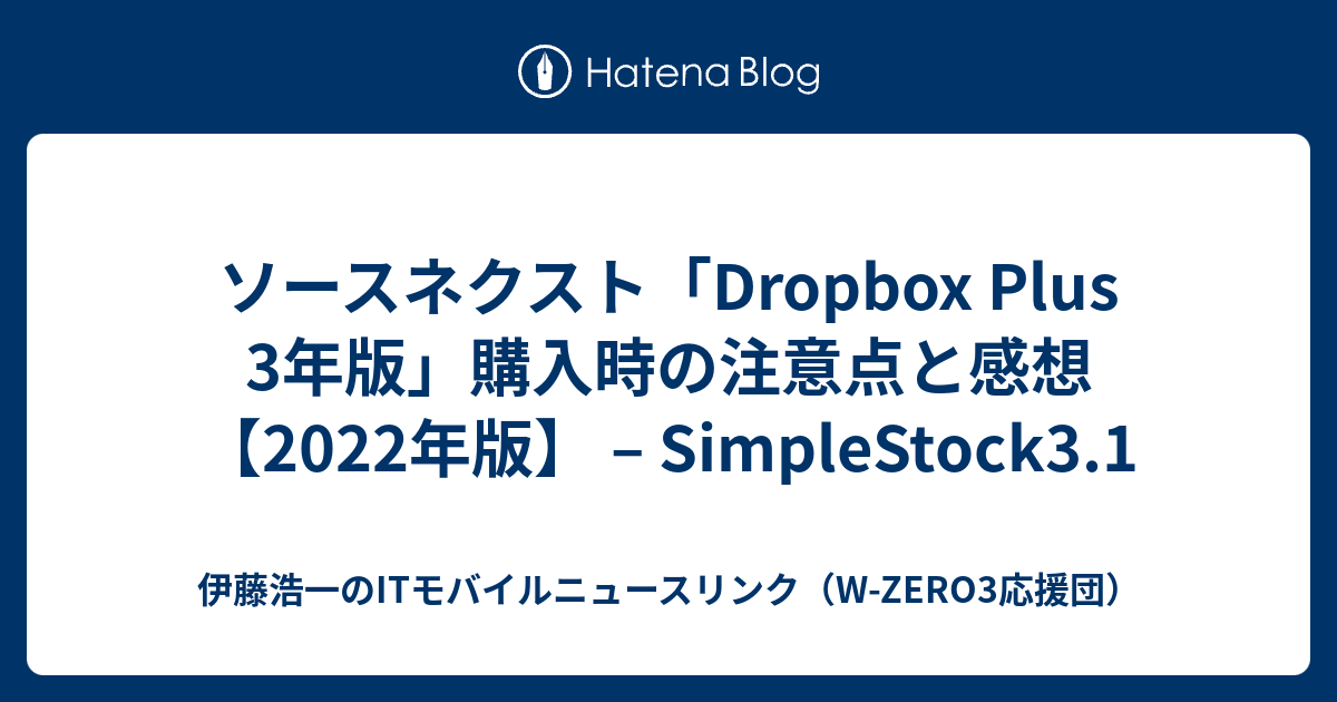 ソースネクスト「Dropbox Plus 3年版」購入時の注意点と感想【2022年版】 – SimpleStock3.1 - 伊藤浩一のITモバイルニュースリンク（W-ZERO3応援団）