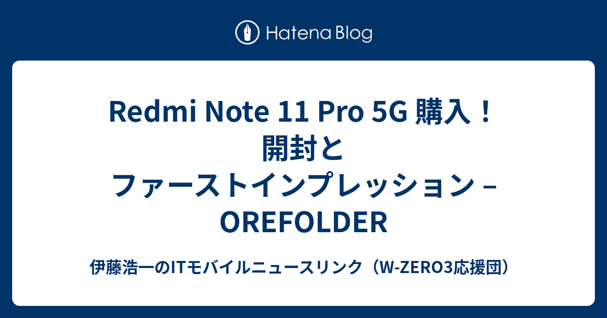 Redmi Note 11 Pro 5G 購入！開封とファーストインプレッション – OREFOLDER - 伊藤浩一のITモバイルニュースリンク（W-ZERO3応援団）