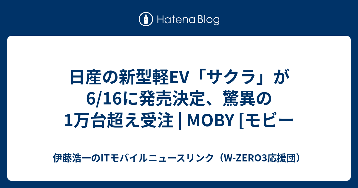 日産の新型軽EV「サクラ」が6/16に発売決定、驚異の1万台超え受注 | MOBY [モビー - 伊藤浩一のITモバイルニュースリンク（W-ZERO3応援団）