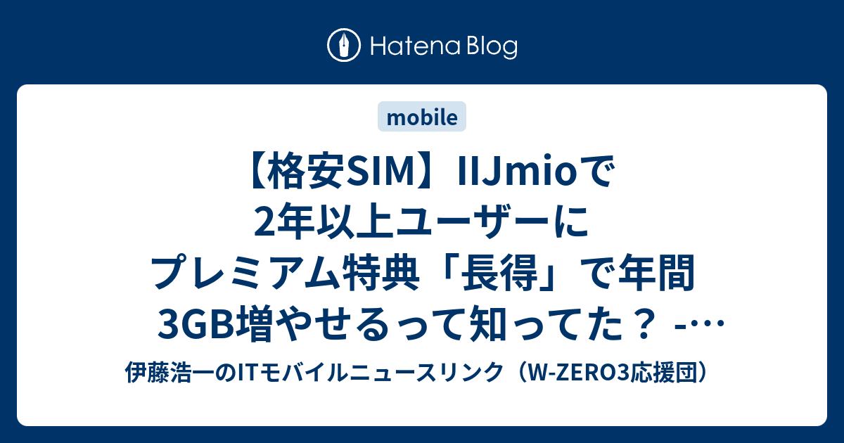 【格安SIM】IIJmioで2年以上ユーザーにプレミアム特典「長得」で年間3GB増やせるって知ってた？ - 伊藤浩一のモバイルライフ応援団 - 伊藤浩一のITモバイルニュースリンク（W ...