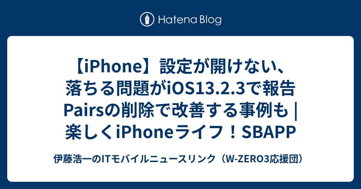 【iPhone】設定が開けない、落ちる問題がiOS13.2.3で報告 Pairsの削除で改善する事例も | 楽しくiPhoneライフ！SBAPP - 伊藤浩一のITモバイルニュースリンク（W ...