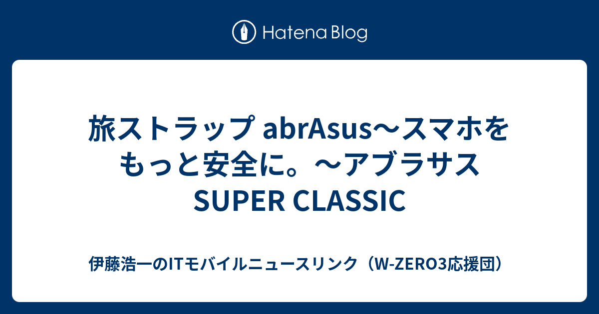 旅ストラップ abrAsus～スマホをもっと安全に。〜アブラサス SUPER CLASSIC - 伊藤浩一のITモバイルニュースリンク（W-ZERO3応援団）