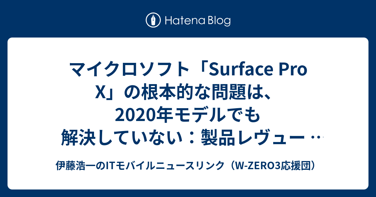 マイクロソフト「Surface Pro X」の根本的な問題は、2020年モデルでも解決していない：製品レヴュー | WIRED.jp - 伊藤浩一のITモバイルニュースリンク（W-ZERO3応援団）