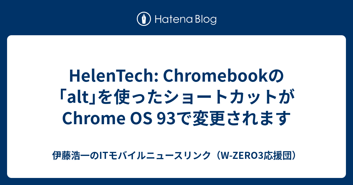 HelenTech: Chromebookの｢alt｣を使ったショートカットがChrome OS 93で変更されます - 伊藤浩一のITモバイルニュースリンク（W-ZERO3応援団）