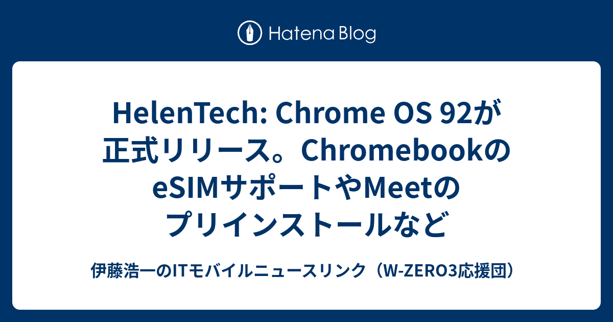 HelenTech: Chrome OS 92が正式リリース。ChromebookのeSIMサポートやMeetのプリインストールなど - 伊藤浩一のITモバイルニュースリンク（W-ZERO3応援団）