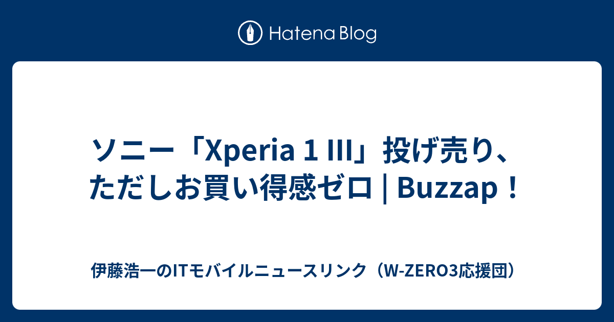 ソニー「Xperia 1 III」投げ売り、ただしお買い得感ゼロ | Buzzap！ - 伊藤浩一のITモバイルニュースリンク（W-ZERO3応援団）