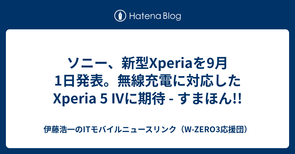 ソニー、新型Xperiaを9月1日発表。無線充電に対応したXperia 5 IVに期待 - すまほん!! - 伊藤浩一のITモバイルニュース ...