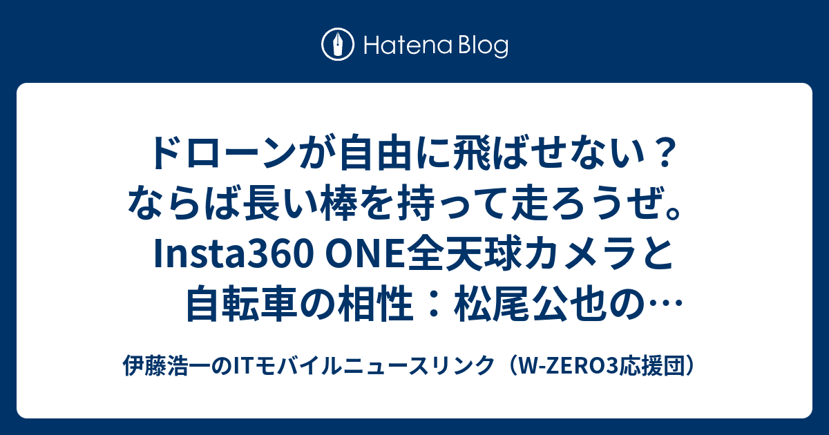 ドローンが自由に飛ばせない？ ならば長い棒を持って走ろうぜ。Insta360 ONE全天球カメラと自転車の相性：松尾公也のCloseBox | TechnoEdge テクノエッジ - 伊藤浩一 ...