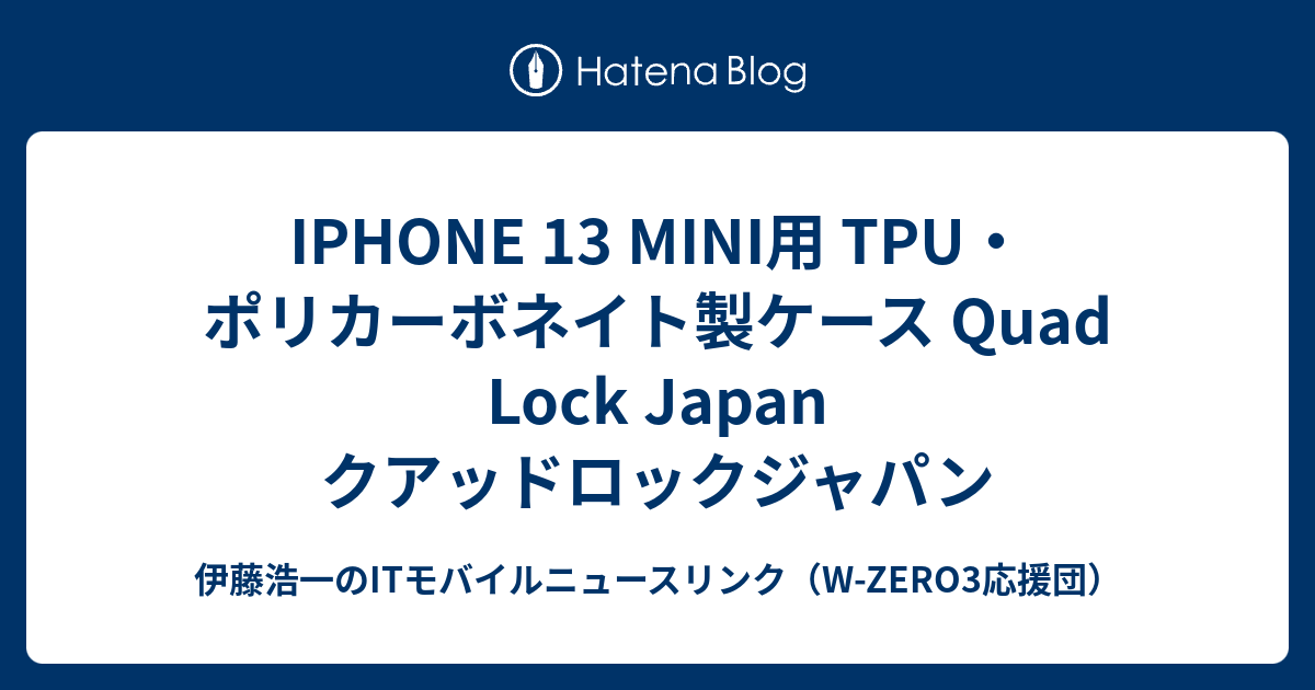IPHONE 13 MINI用 TPU・ポリカーボネイト製ケース Quad Lock Japan クアッドロックジャパン - 伊藤浩一のITモバイルニュースリンク（W-ZERO3応援団）