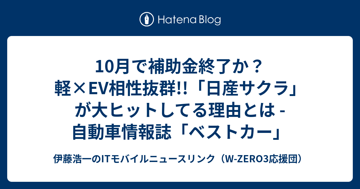 10月で補助金終了か？ 軽×EV相性抜群!!「日産サクラ」が大ヒットしてる理由とは - 自動車情報誌「ベストカー」 - 伊藤浩一のITモバイルニュースリンク（W-ZERO3応援団）
