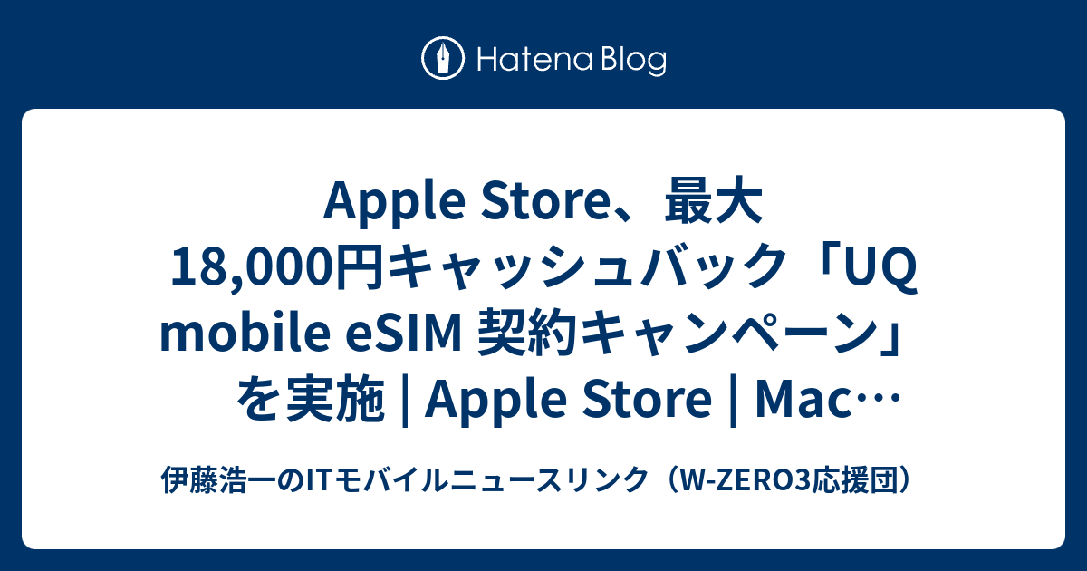 Apple Store、最大18,000円キャッシュバック「UQ mobile eSIM 契約キャンペーン」を実施 | Apple Store | Mac OTAKARA - 伊藤浩一のIT ...