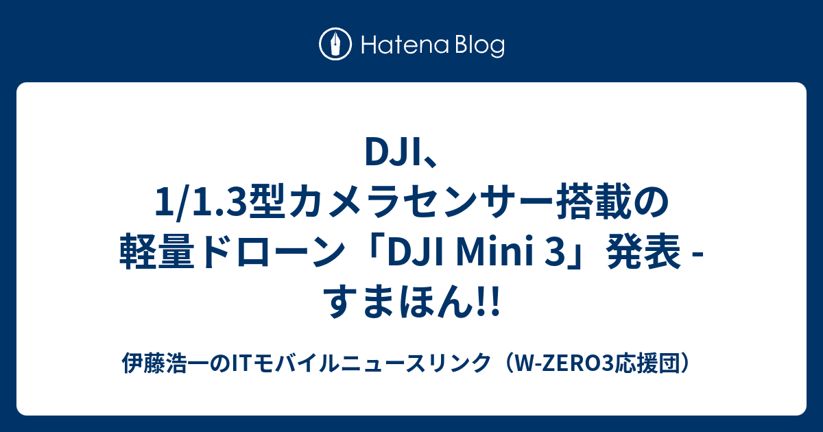 DJI、1/1.3型カメラセンサー搭載の軽量ドローン「DJI Mini 3」発表 - すまほん!! - 伊藤浩一のITモバイルニュースリンク（W-ZERO3応援団）