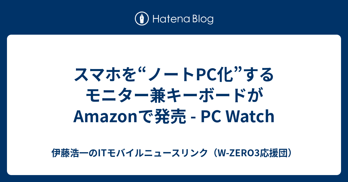 スマホを“ノートPC化”するモニター兼キーボードがAmazonで発売 - PC Watch - 伊藤浩一のITモバイルニュースリンク（W-ZERO3応援団）