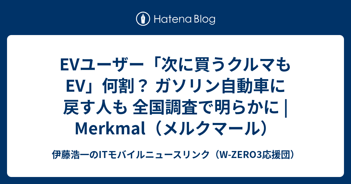 EVユーザー「次に買うクルマもEV」何割？ ガソリン自動車に戻す人も 全国調査で明らかに | Merkmal（メルクマール） - 伊藤浩一のITモバイルニュースリンク（W-ZERO3応援団）