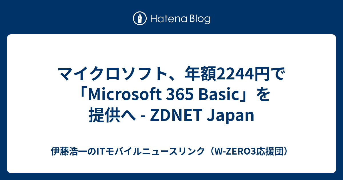 マイクロソフト、年額2244円で「Microsoft 365 Basic」を提供へ - ZDNET Japan - 伊藤浩一のITモバイルニュースリンク（W-ZERO3応援団）