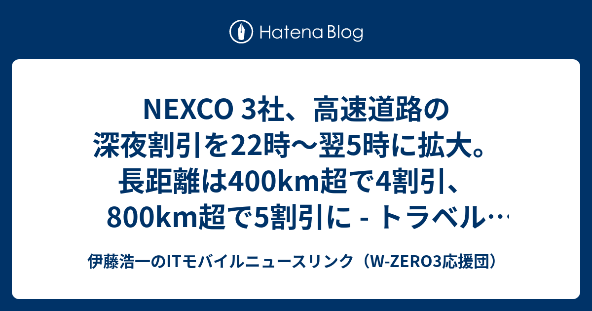 NEXCO 3社、高速道路の深夜割引を22時～翌5時に拡大。長距離は400km超で4割引、800km超で5割引に - トラベル Watch - 伊藤浩一のITモバイルニュースリンク（W ...