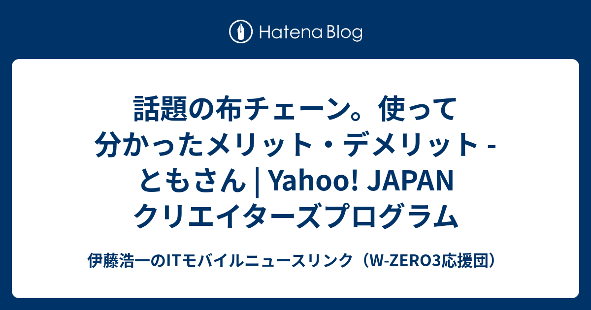話題の布チェーン。使って分かったメリット・デメリット - ともさん | Yahoo! JAPAN クリエイターズプログラム - 伊藤浩一のITモバイルニュースリンク（W-ZERO3応援団）