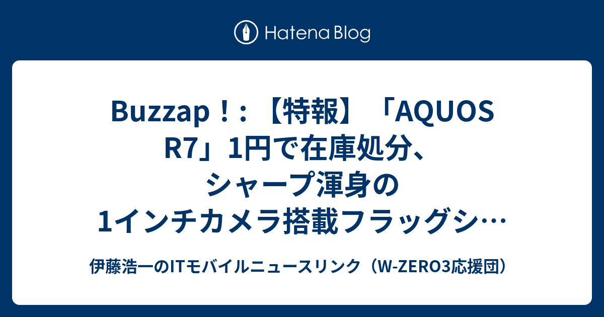Buzzap！: 【特報】「AQUOS R7」1円で在庫処分、シャープ渾身の1インチカメラ搭載フラッグシップスマホ（19万円）わずか半年で大暴落 - 伊藤浩一のITモバイルニュースリンク（W ...