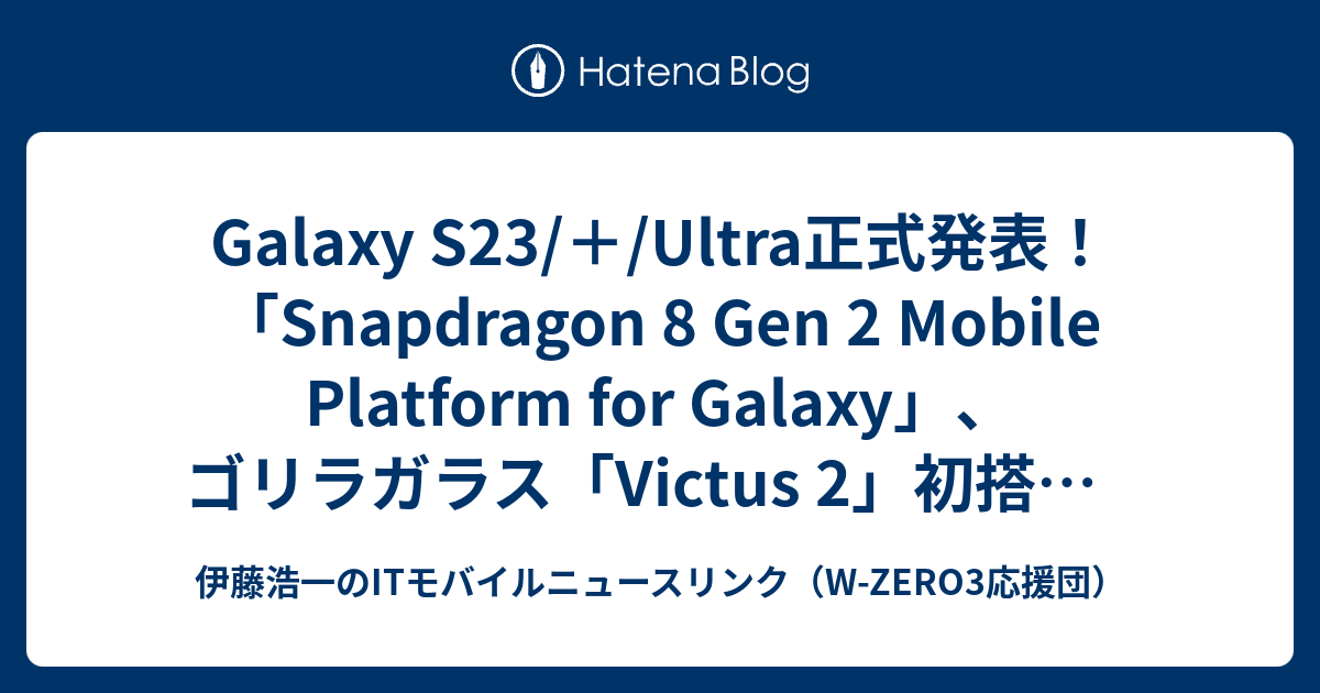 Galaxy S23/＋/Ultra正式発表！「Snapdragon 8 Gen 2 Mobile Platform for Galaxy」、ゴリラガラス「Victus 2」初搭載 ...