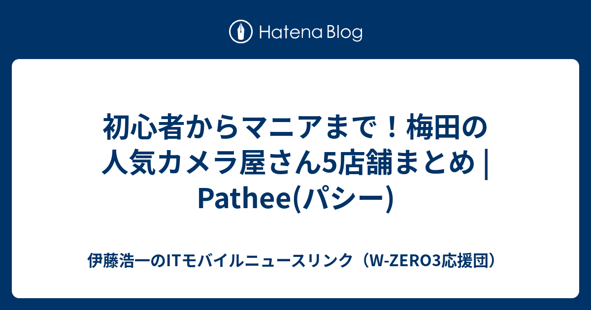 初心者からマニアまで！梅田の人気カメラ屋さん5店舗まとめ | Pathee(パシー) - 伊藤浩一のITモバイルニュースリンク（W-ZERO3応援団）