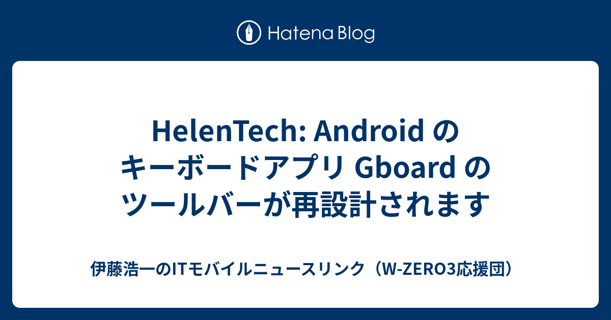 HelenTech: Android の キーボードアプリ Gboard のツールバーが再設計されます - 伊藤浩一のITモバイルニュースリンク（W-ZERO3応援団）