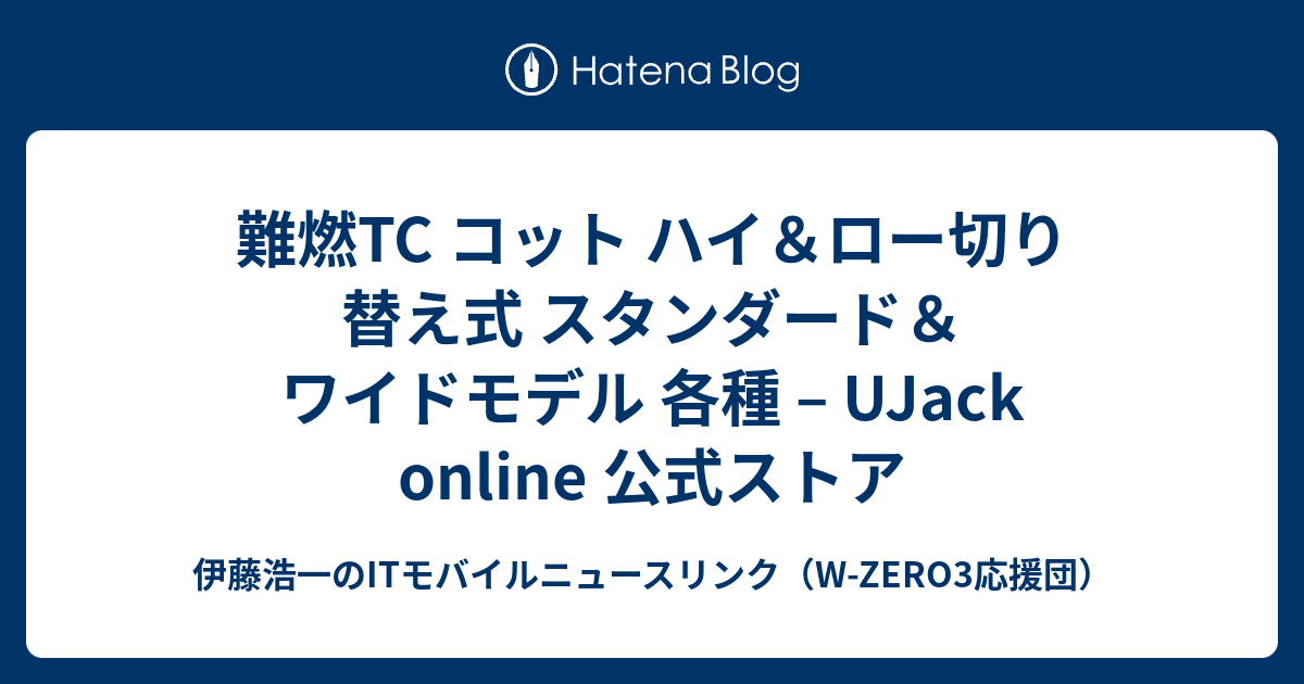 難燃TC コット ハイ＆ロー切り替え式 スタンダード＆ワイドモデル 各種 – UJack online 公式ストア - 伊藤浩一のITモバイルニュースリンク（W-ZERO3応援団）