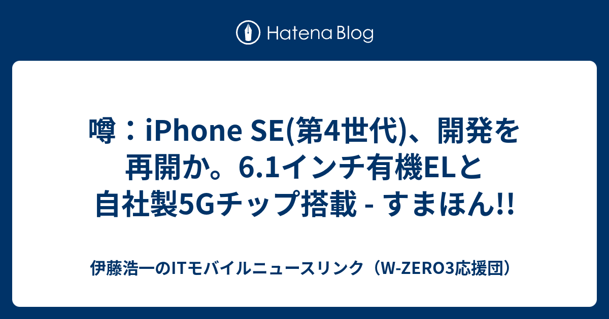 噂：iPhone SE(第4世代)、開発を再開か。6.1インチ有機ELと自社製5Gチップ搭載 - すまほん!! - 伊藤浩一のITモバイルニュースリンク（W-ZERO3応援団）