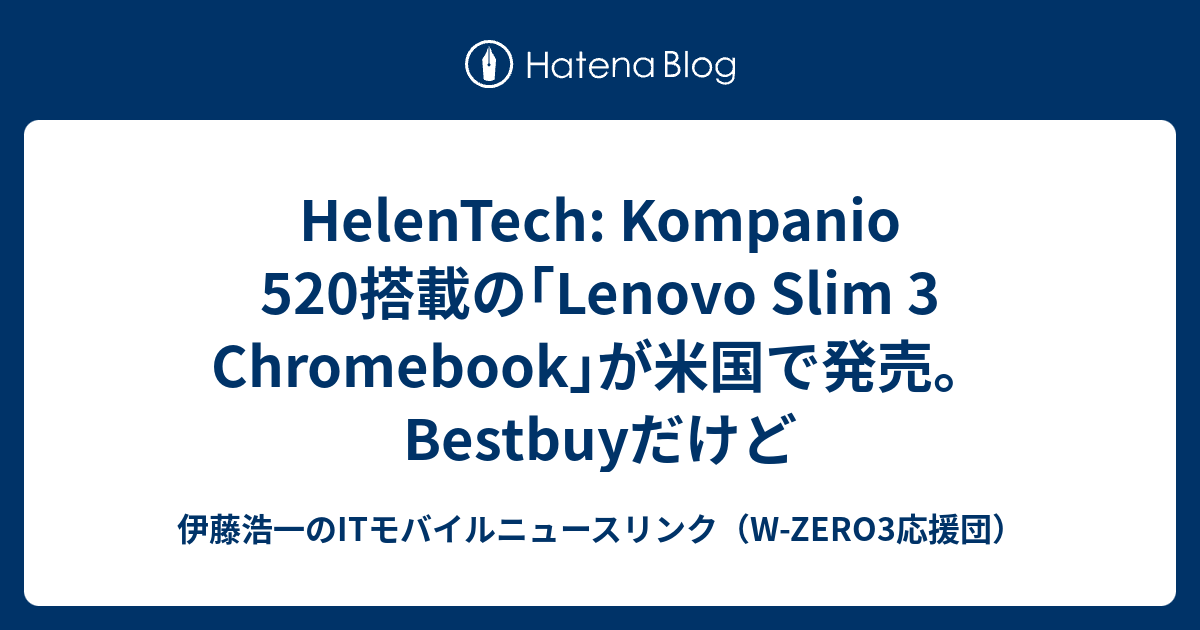 HelenTech: Kompanio 520搭載の｢Lenovo Slim 3 Chromebook｣が米国で発売。Bestbuyだけど - 伊藤浩一のITモバイルニュースリンク（W ...