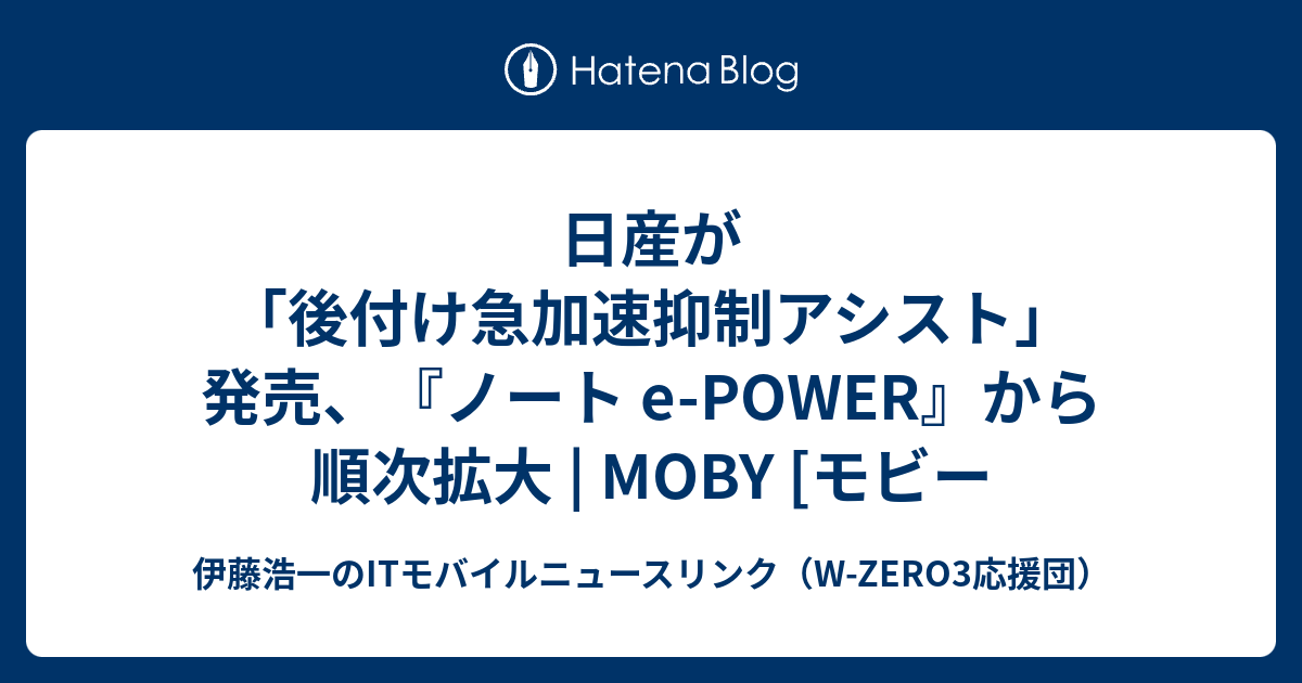日産が「後付け急加速抑制アシスト」発売、『ノート e-POWER』から順次拡大 | MOBY [モビー - 伊藤浩一のITモバイルニュースリンク（W-ZERO3応援団）