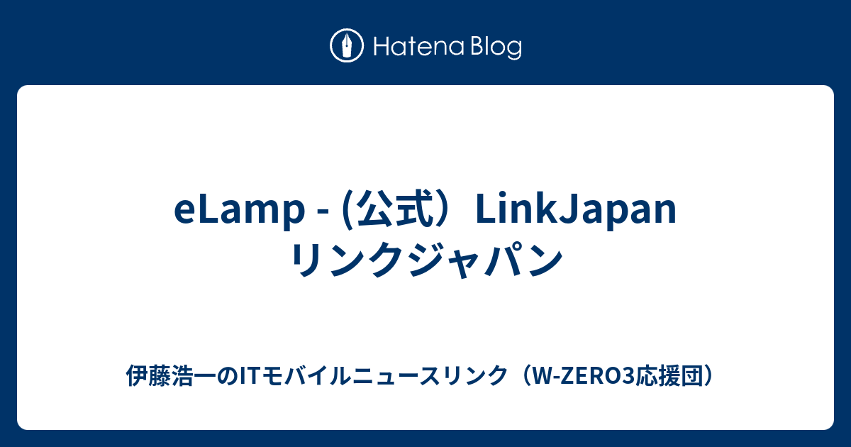 eLamp - (公式）LinkJapan リンクジャパン - 伊藤浩一のITモバイルニュースリンク（W-ZERO3応援団）