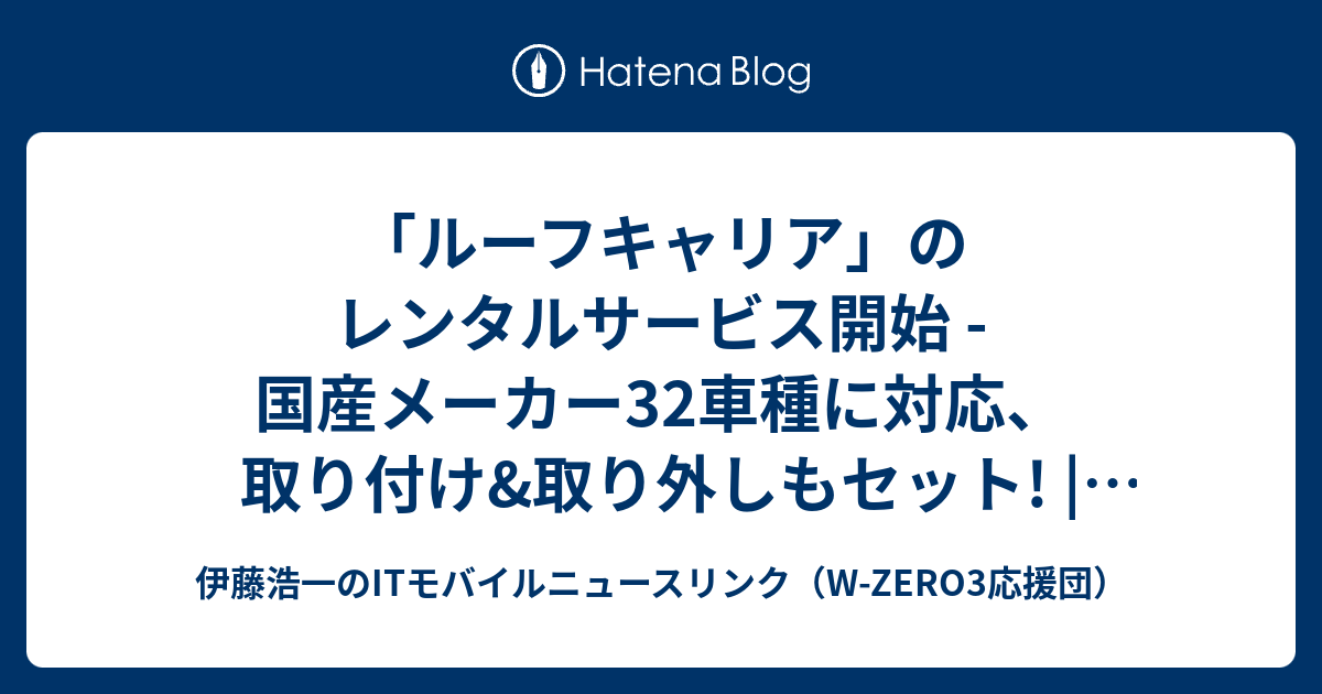「ルーフキャリア」のレンタルサービス開始 - 国産メーカー32車種に対応、取り付け&取り外しもセット! | マイナビニュース - 伊藤浩一のITモバイルニュースリンク（W-ZERO3応援団）