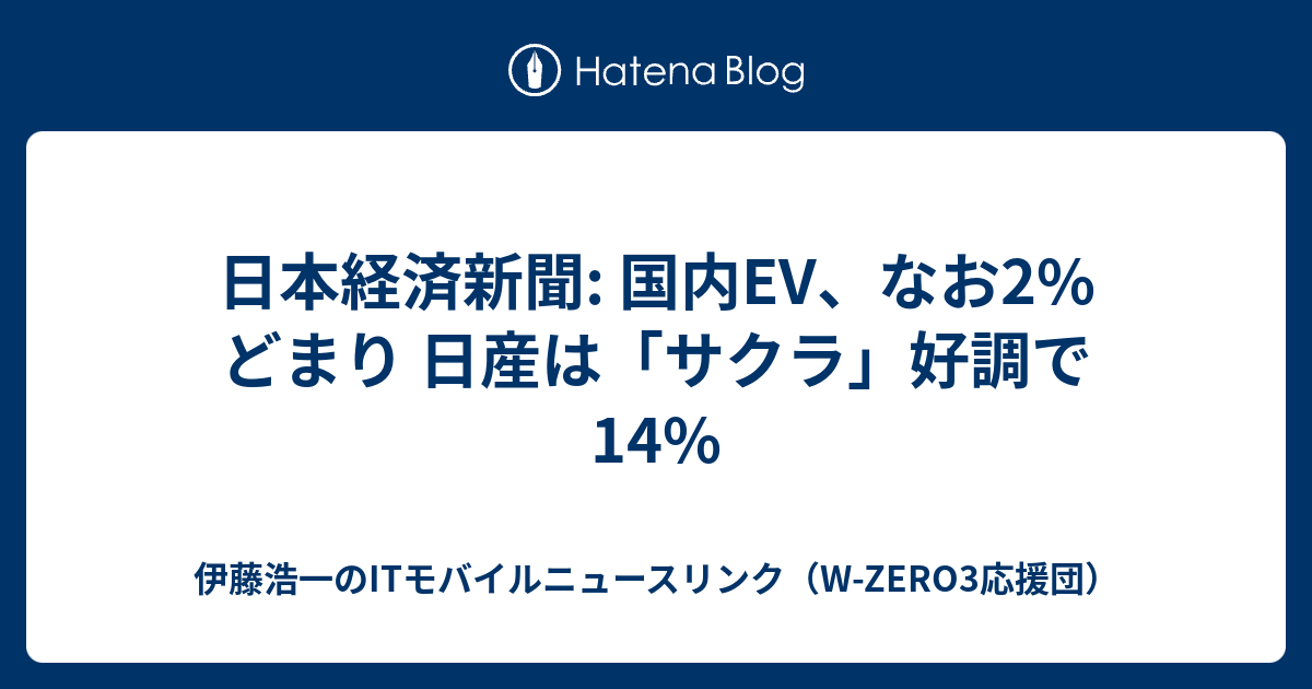 日本経済新聞: 国内EV、なお2%どまり 日産は「サクラ」好調で14% - 伊藤浩一のITモバイルニュースリンク（W-ZERO3応援団）