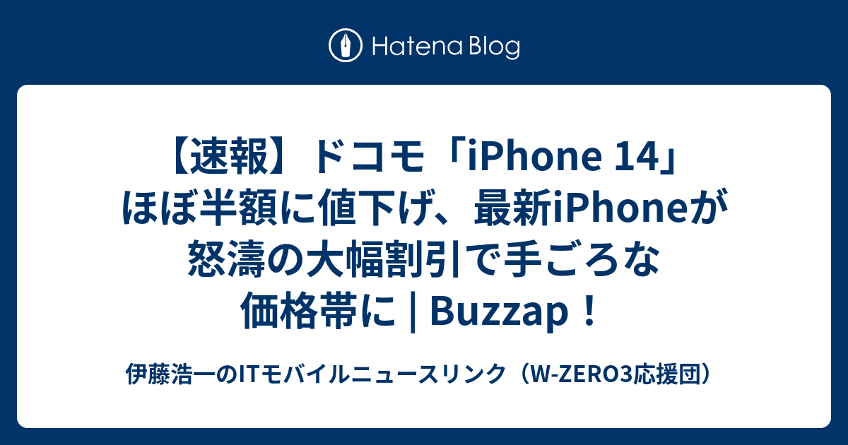 【速報】ドコモ「iPhone 14」ほぼ半額に値下げ、最新iPhoneが怒濤の大幅割引で手ごろな価格帯に | Buzzap！ - 伊藤浩一のITモバイルニュースリンク（W-ZERO3応援団）