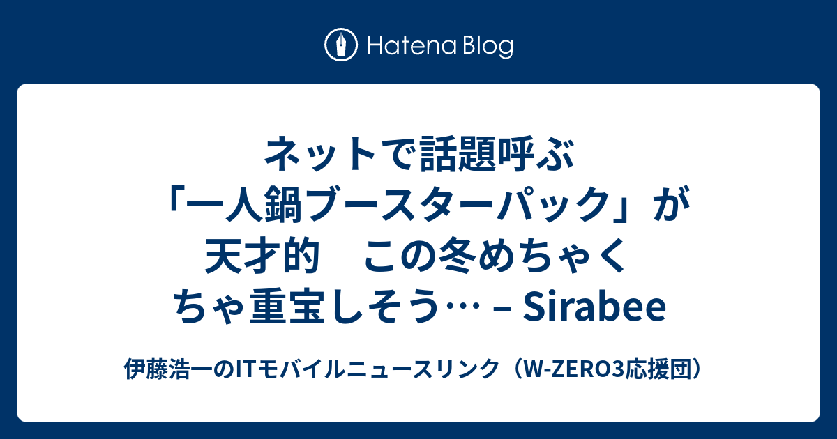 ネットで話題呼ぶ「一人鍋ブースターパック」が天才的 この冬めちゃくちゃ重宝しそう… – Sirabee - 伊藤浩一のITモバイルニュースリンク（W-ZERO3応援団）