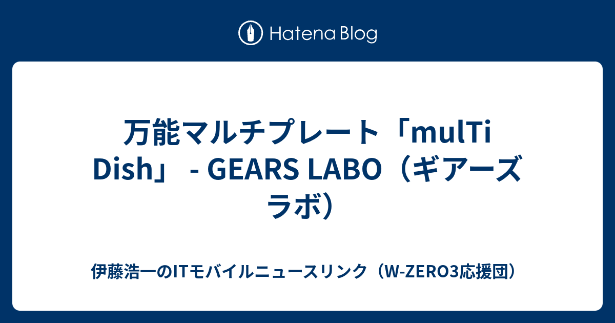 万能マルチプレート「mulTi Dish」 - GEARS LABO（ギアーズ ラボ） - 伊藤浩一のITモバイルニュースリンク（W ...