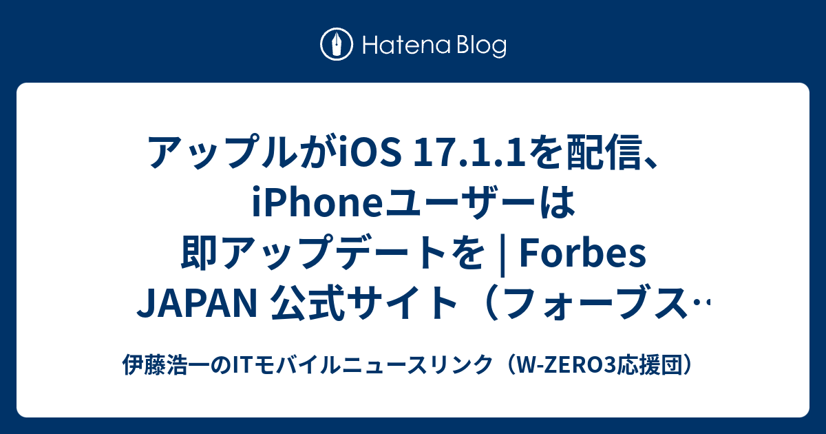 アップルがiOS 17.1.1を配信、iPhoneユーザーは即アップデートを | Forbes JAPAN 公式サイト（フォーブス ジャパン） - 伊藤浩一のITモバイルニュースリンク（W ...