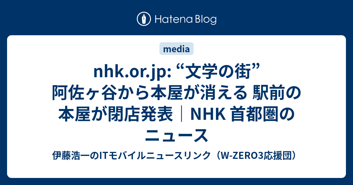 nhk.or.jp: “文学の街”阿佐ヶ谷から本屋が消える 駅前の本屋が閉店発表｜NHK 首都圏のニュース - 伊藤浩一のITモバイルニュースリンク（W-ZERO3応援団）