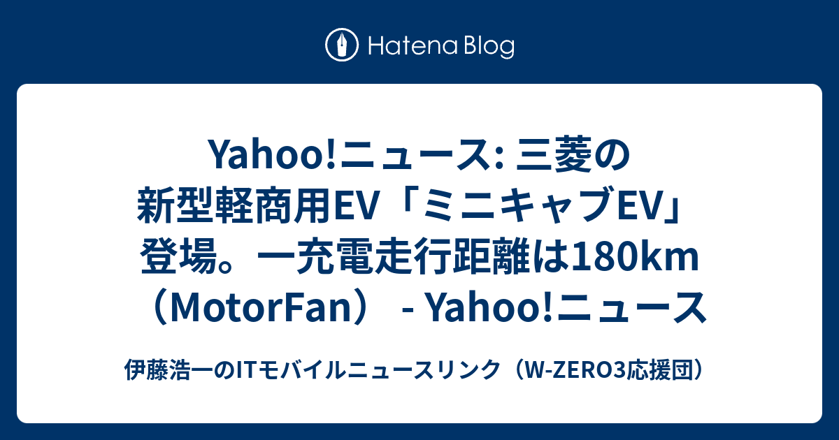 Yahoo!ニュース: 三菱の新型軽商用EV「ミニキャブEV」登場。一充電走行距離は180km（MotorFan） - Yahoo!ニュース - 伊藤浩一のITモバイルニュースリンク（W ...