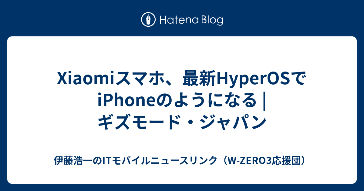 Xiaomiスマホ、最新HyperOSでiPhoneのようになる | ギズモード・ジャパン - 伊藤浩一のITモバイルニュースリンク（W-ZERO3応援団）