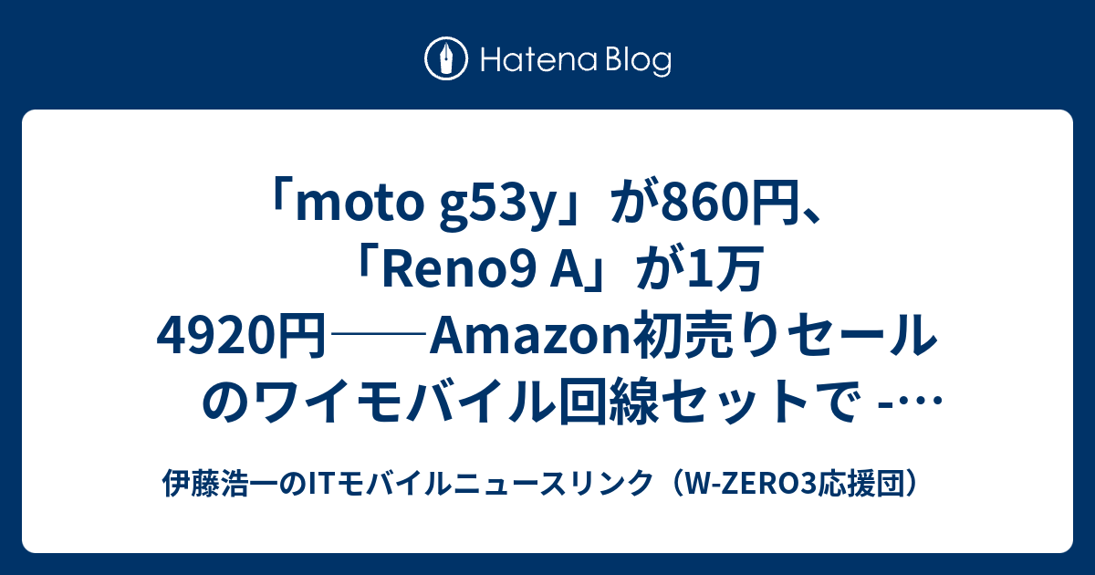 「moto g53y」が860円、「Reno9 A」が1万4920円――Amazon初売りセールのワイモバイル回線セットで - ケータイ Watch - 伊藤浩一のITモバイルニュースリンク ...
