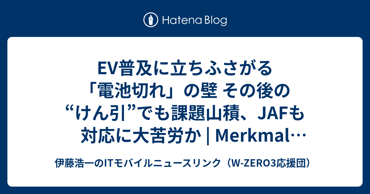 EV普及に立ちふさがる「電池切れ」の壁 その後の“けん引”でも課題山積、JAFも対応に大苦労か | Merkmal（メルクマール） - 伊藤浩一のITモバイルニュースリンク（W-ZERO3応援団）