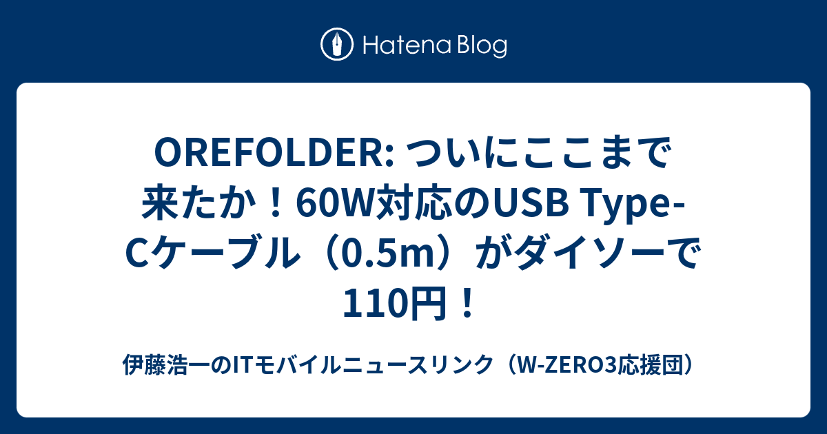 OREFOLDER: ついにここまで来たか！60W対応のUSB Type-Cケーブル（0.5m）がダイソーで110円！ - 伊藤浩一のITモバイルニュースリンク（W-ZERO3応援団）