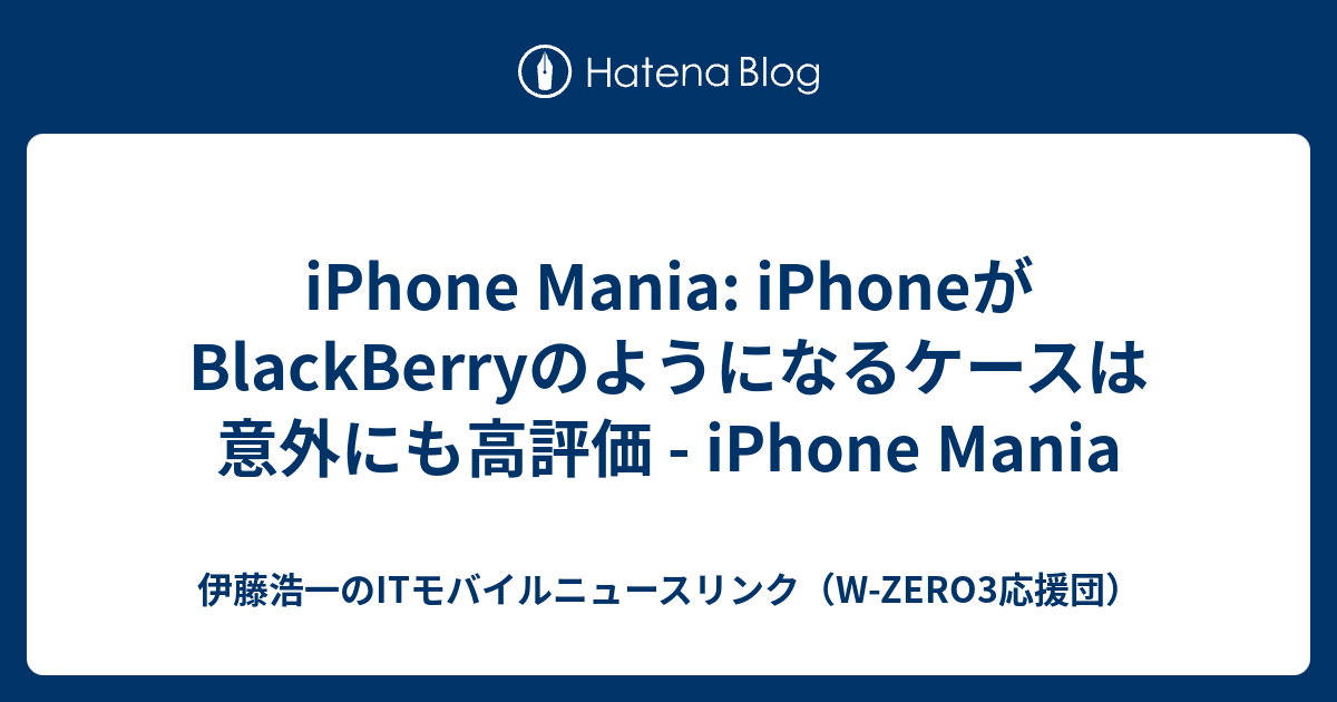 iPhone Mania: iPhoneがBlackBerryのようになるケースは意外にも高評価 - iPhone Mania - 伊藤浩一のITモバイルニュースリンク（W-ZERO3応援団）