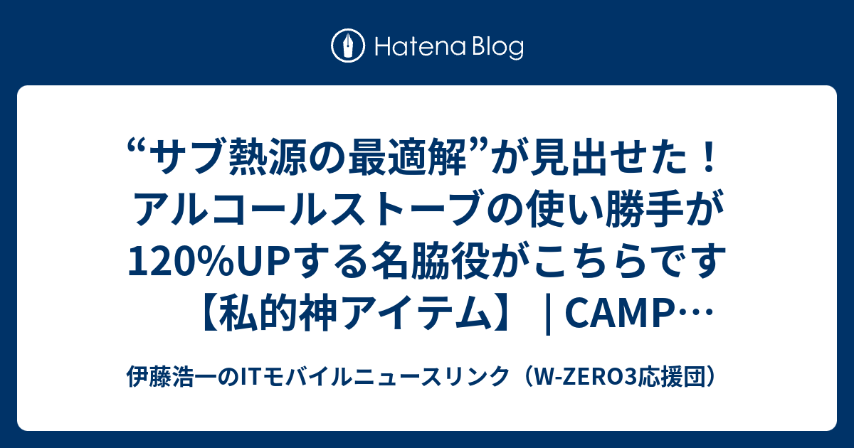 “サブ熱源の最適解”が見出せた！アルコールストーブの使い勝手が120%UPする名脇役がこちらです【私的神アイテム】 | CAMP HACK[キャンプハック - 伊藤浩一のITモバイルニュース ...