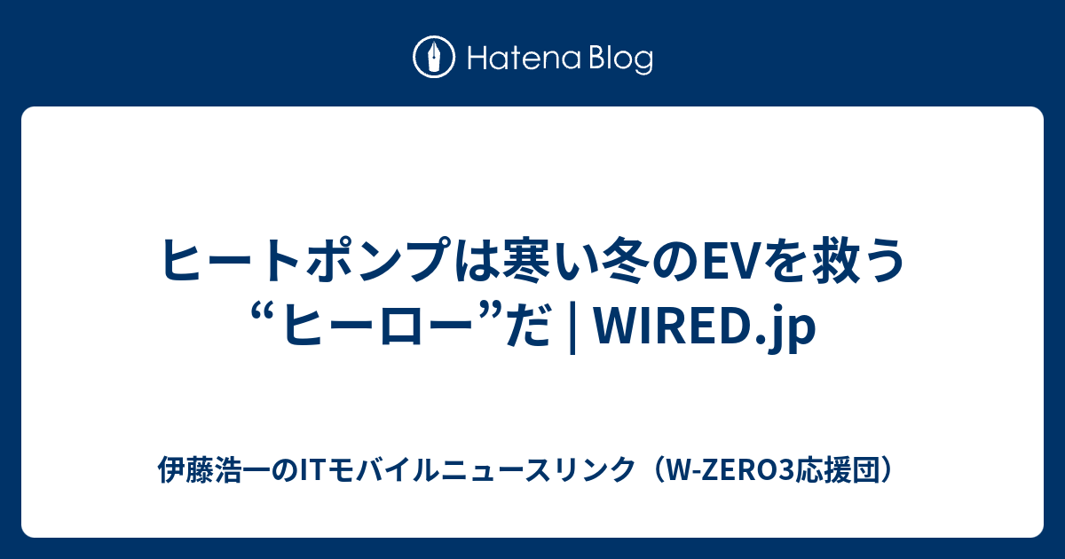 ヒートポンプは寒い冬のEVを救う“ヒーロー”だ | WIRED.jp - 伊藤浩一のITモバイルニュースリンク（W-ZERO3応援団）
