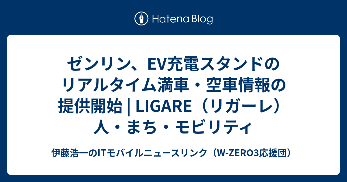 ゼンリン、EV充電スタンドのリアルタイム満車・空車情報の提供開始 | LIGARE（リガーレ）人・まち・モビリティ - 伊藤浩一のITモバイルニュースリンク（W-ZERO3応援団）