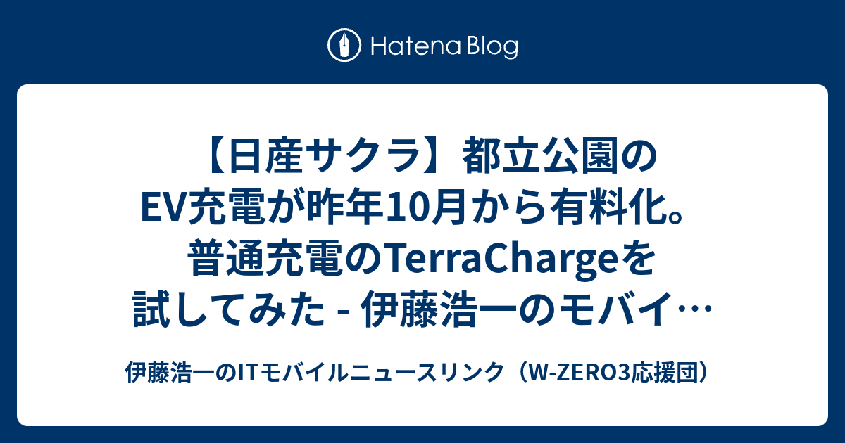 【日産サクラ】都立公園のEV充電が昨年10月から有料化。普通充電のTerraChargeを試してみた - 伊藤浩一のモバイル＋モビリティライフ応援団 - 伊藤浩一のITモバイルニュースリンク ...