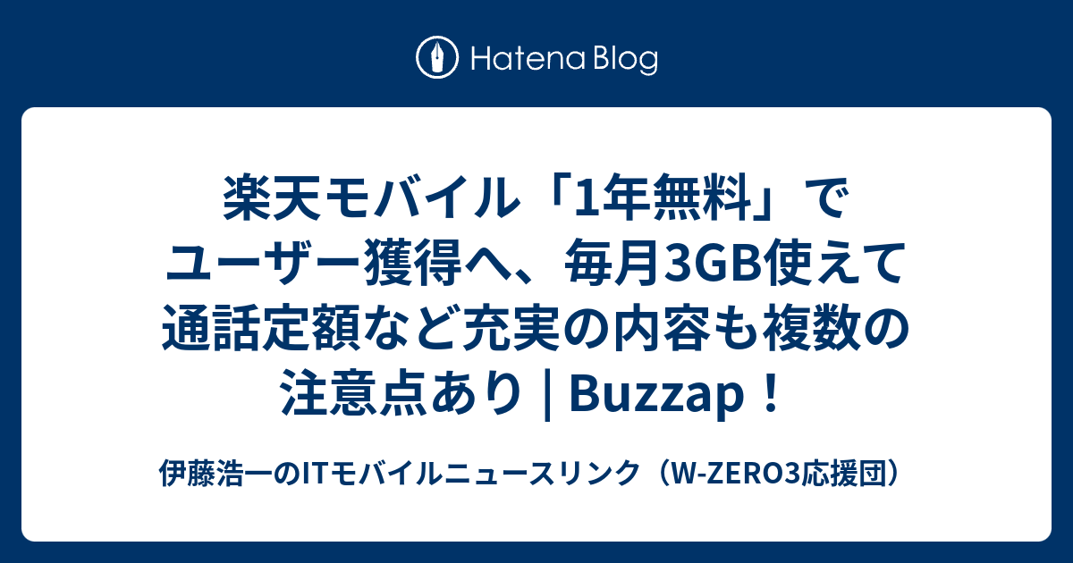 楽天モバイル「1年無料」でユーザー獲得へ、毎月3GB使えて通話定額など充実の内容も複数の注意点あり | Buzzap！ - 伊藤浩一のITモバイルニュースリンク（W-ZERO3応援団）