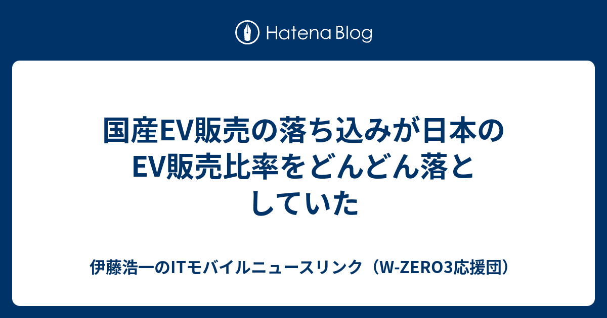 国産EV販売の落ち込みが日本のEV販売比率をどんどん落としていた - 伊藤浩一のITモバイルニュースリンク（W-ZERO3応援団）