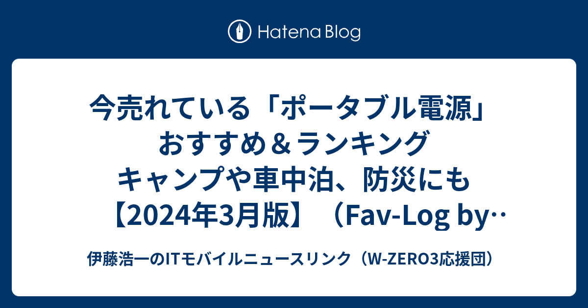 今売れている「ポータブル電源」おすすめ＆ランキング キャンプや車中泊、防災にも【2024年3月版】（Fav-Log by ITmedia） - Yahoo!ニュース - 伊藤浩一のITモバイル ...